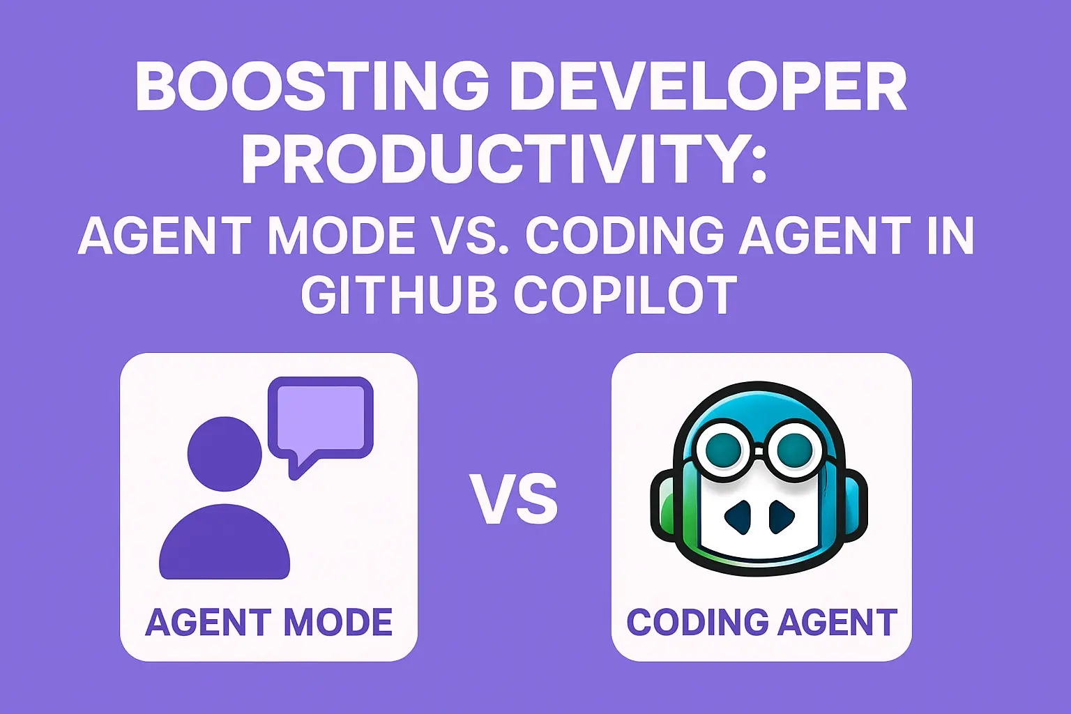 Boosting Developer Productivity Agent Mode Vs Coding Agent In Github